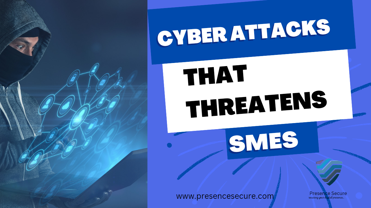 Cyber Attacks That Threaten SMEs - Presence Secure