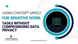 Using ChatGPT Safely For Sensitive Work Tasks Without Compromising Data Privacy - Presence Secure